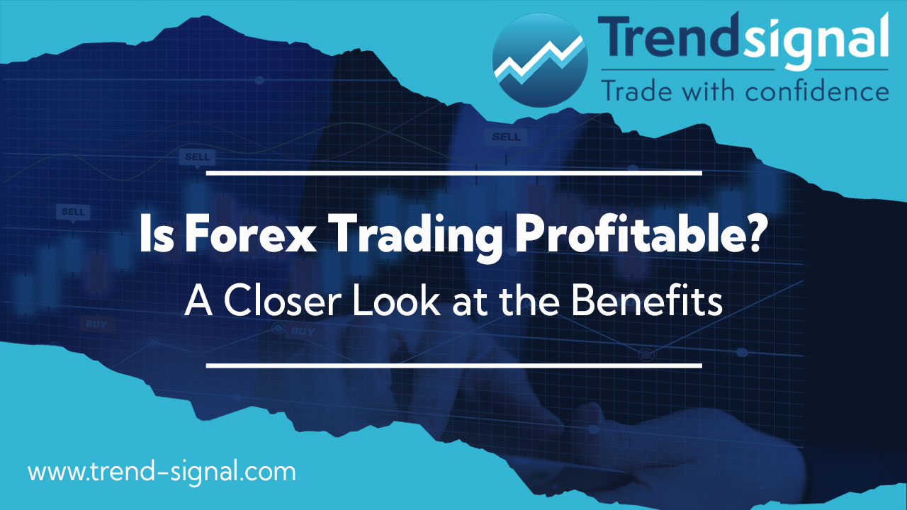 Is Forex Trading Profitable? A Closer Look at the Benefits